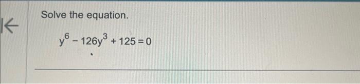 Solved Solve the equation. y6−126y3+125=0 | Chegg.com