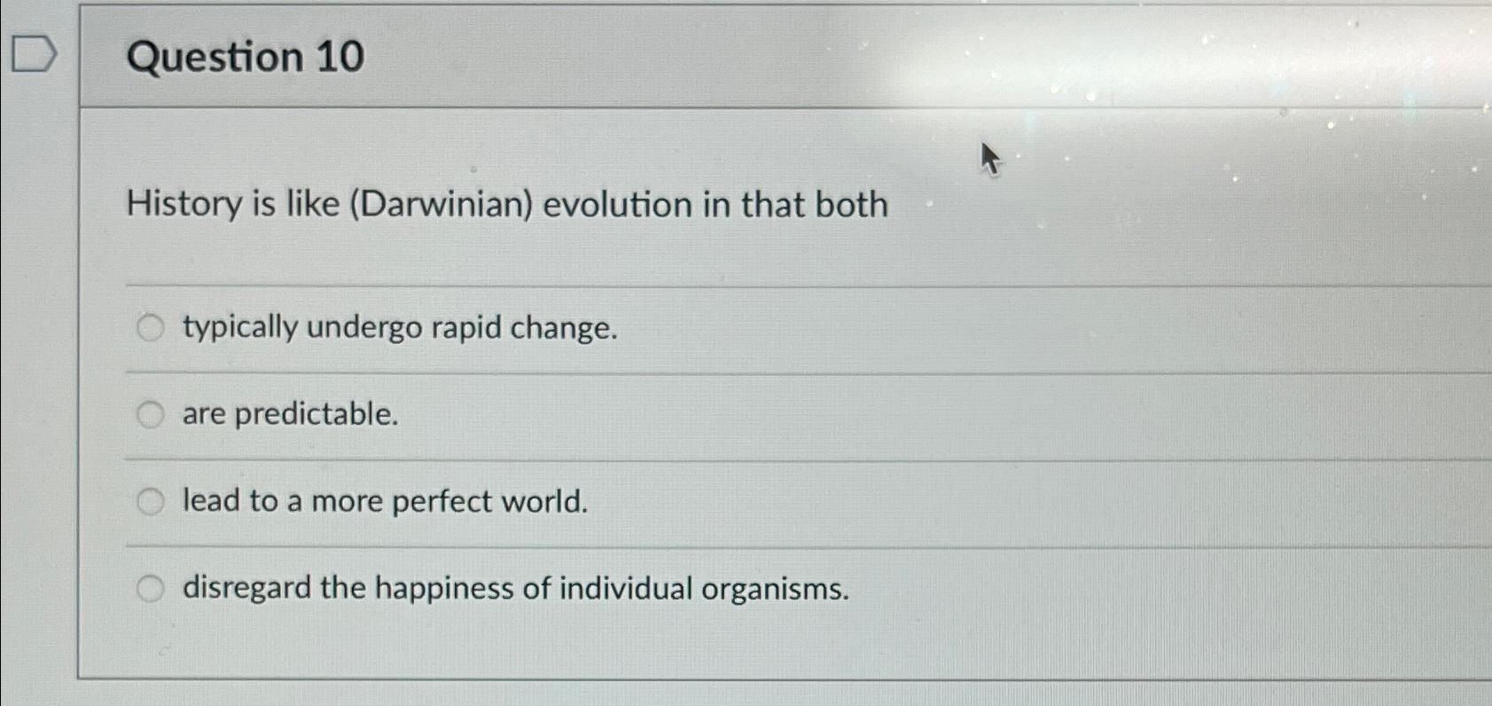 Solved Question 10History is like (Darwinian) ﻿evolution in | Chegg.com
