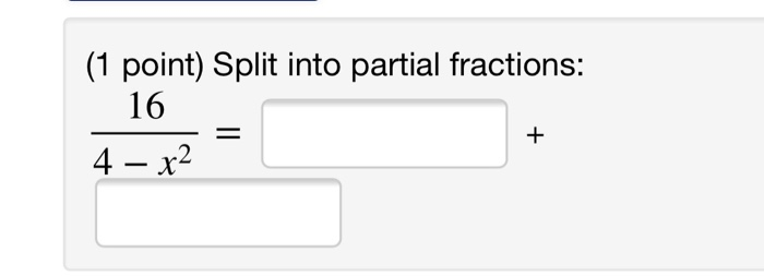 Solved (1 point) Split into partial fractions: 16 + 4 – x2 | Chegg.com