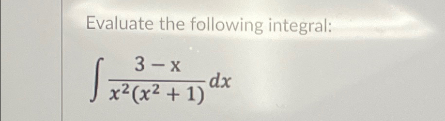 Solved Evaluate the following integral:∫﻿﻿3-xx2(x2+1)dx | Chegg.com
