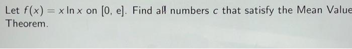 Solved Let f(x)=xlnx on [0, e]. Find all numbers c that | Chegg.com