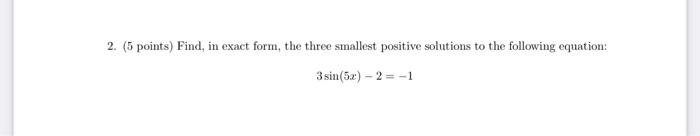 Solved 2. (5 points) Find, in exact form, the three smallest | Chegg.com
