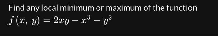 Solved Find any local minimum or maximum of the function | Chegg.com