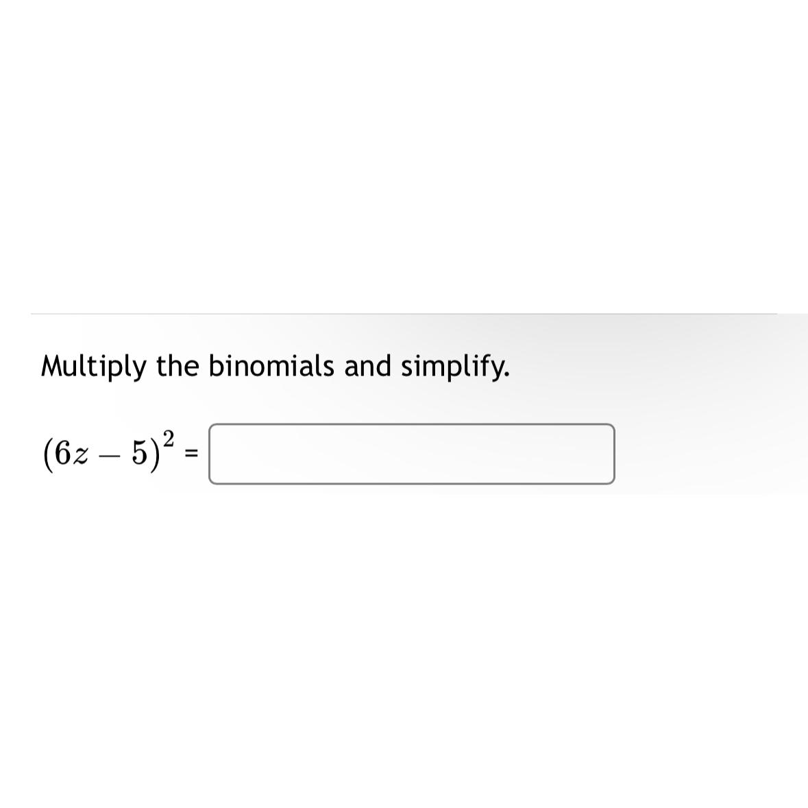 Solved Multiply the binomials and simplify.(6z-5)2= | Chegg.com