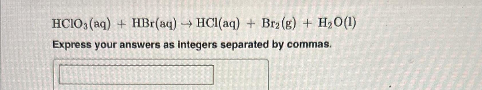 Solved HClO3(aq)+HBr(aq)→HCl(aq)+Br2(g)+H2O(l)Balance the | Chegg.com