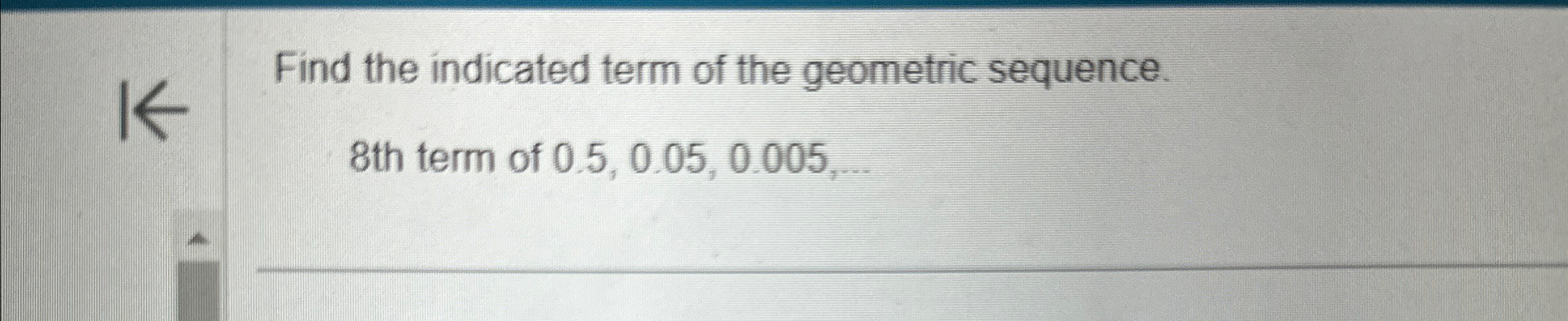 Solved Find the indicated term of the geometric sequence.8th | Chegg.com