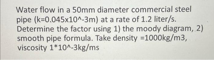 Solved Water flow in a 50 mm diameter commercial steel pipe | Chegg.com