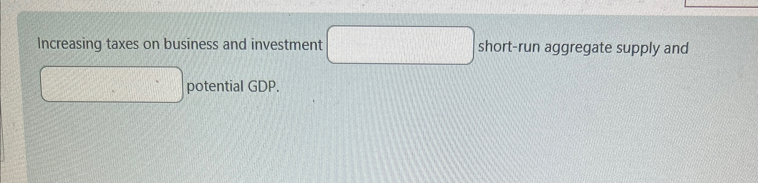 Solved Increasing taxes on business and investment | Chegg.com