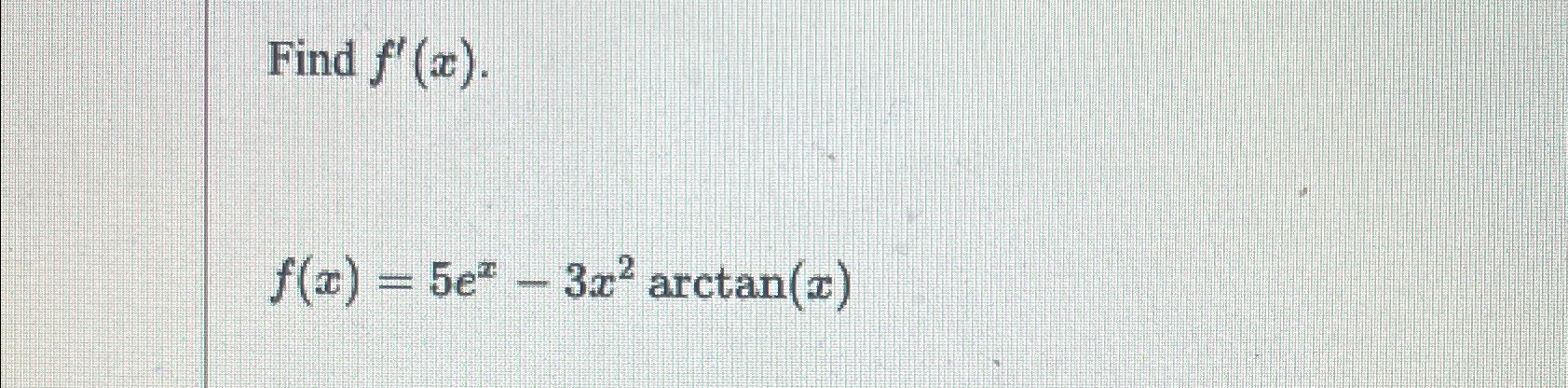 Solved Find f'(x).f(x)=5ex-3x2arctan(x) | Chegg.com