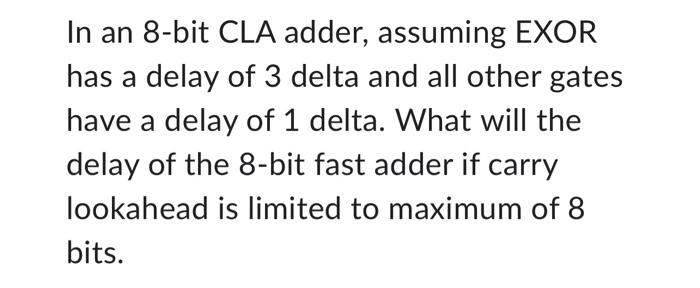 Solved In an 8-bit CLA adder, assuming EXOR has a delay of 3 | Chegg.com