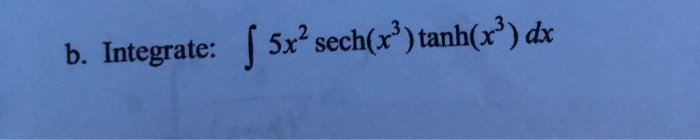 Solved b. Integrate: 5x² sech(xº) tanh(x°) dx | Chegg.com