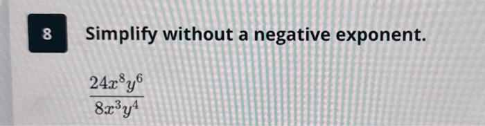 Solved Simplify without a negative exponent. 8x3y424x8y6 | Chegg.com