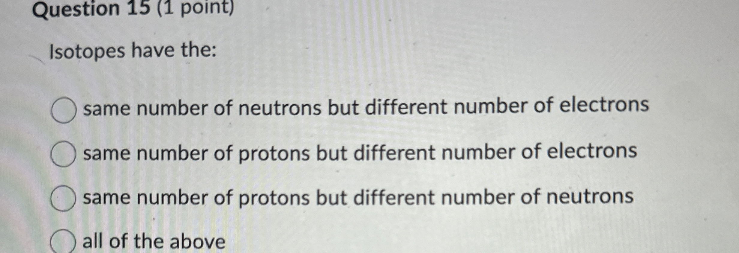 Solved Question 15 (1 ﻿point)Isotopes have the:same number | Chegg.com