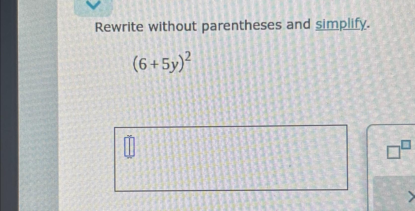 Solved Rewrite without parentheses and simplify.(6+5y)2 | Chegg.com