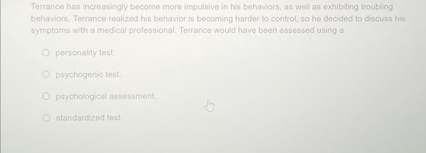 Solved Terrance has increasingly become more impulsive in | Chegg.com