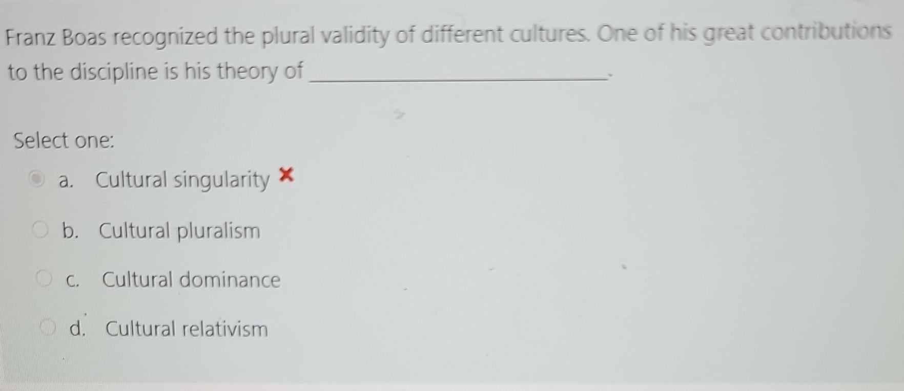 Franz Boas recognized the plural validity of | Chegg.com