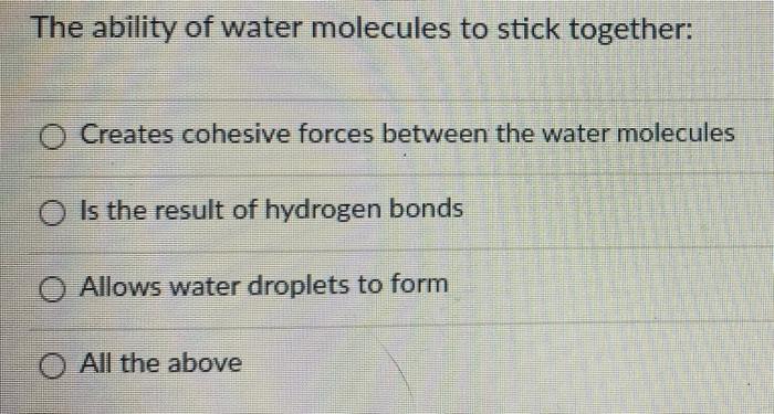 Solved The ability of water molecules to stick together: | Chegg.com