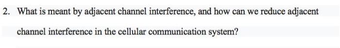 Solved 2. What is meant by adjacent channel interference, | Chegg.com