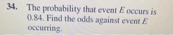 Solved 4. The probability that event E occurs is 0.84. Find | Chegg.com