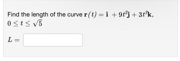 Solved Find the length of the curve r(t)=i+9t2j+3t3k, | Chegg.com