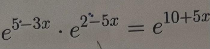 Solved e5−3x⋅e2−5x=e10+5x | Chegg.com