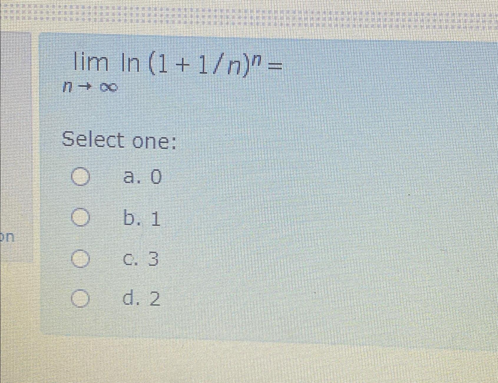 Solved limn→∞ln(1+1n)n=Select one:a. 0b. 1c. 3d. 2 | Chegg.com