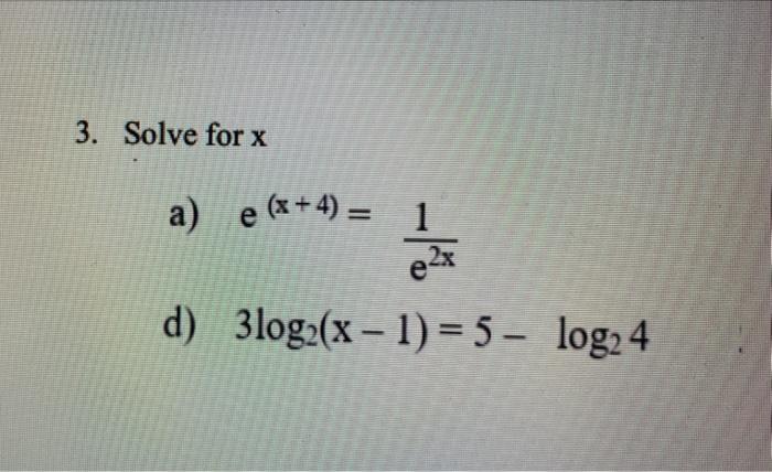 Solved 3. Solve for x a) e (x + 4) = 1 e 2x d) 3log2(x - 1) | Chegg.com