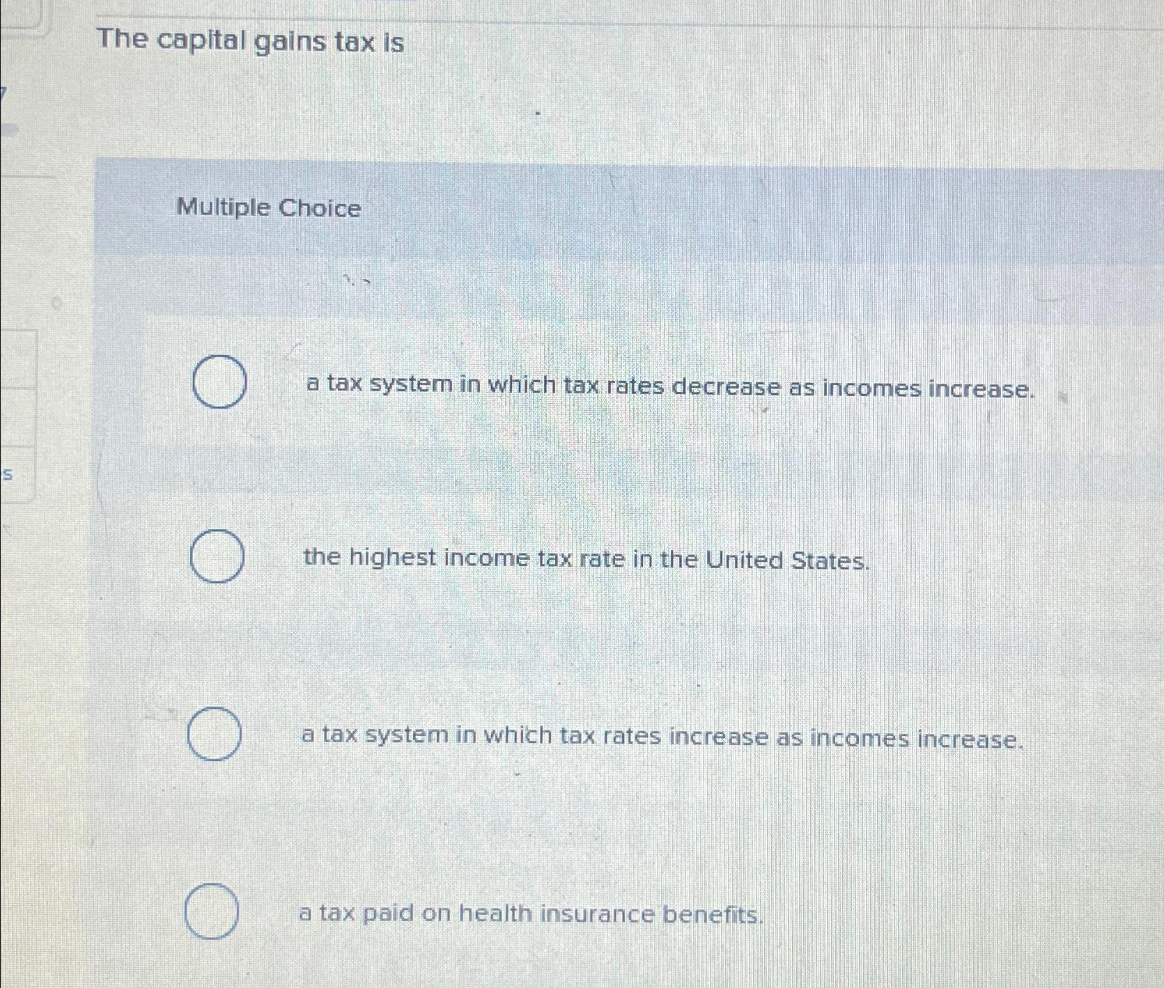 Solved The capital gains tax isMultiple Choicea tax system | Chegg.com