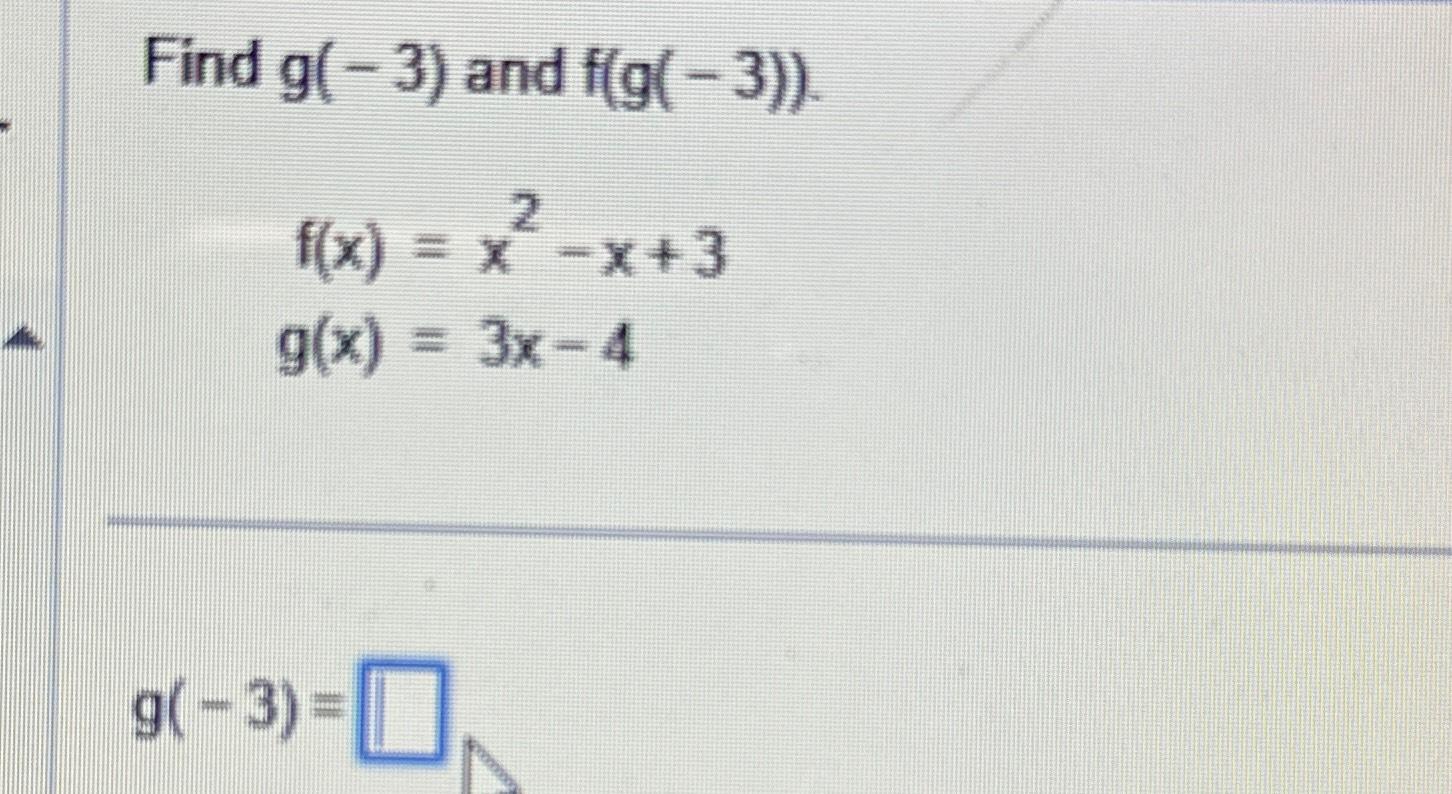 Solved Find g(-3) ﻿and f(g(-3)).f(x)=x2-x+3g(x)=3x-4g(-3)= | Chegg.com