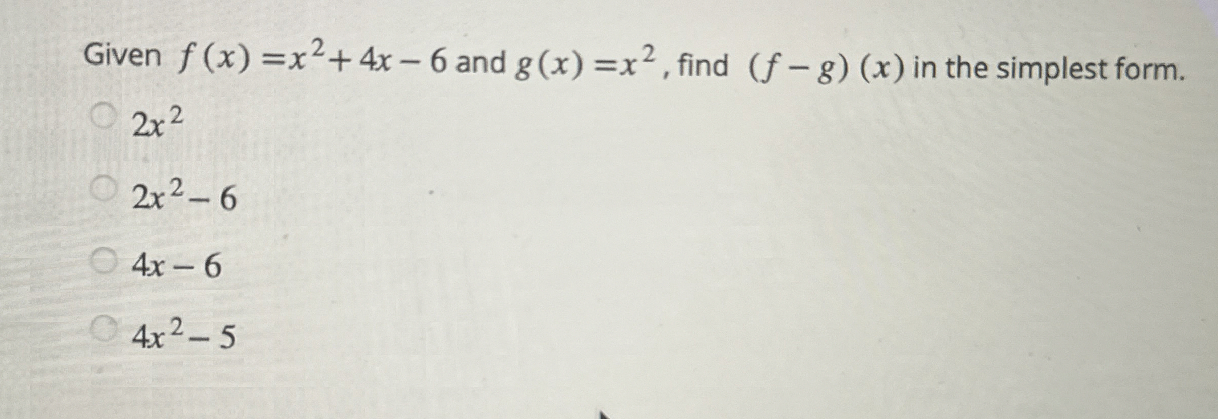 Solved Given f(x)=x2+4x-6 ﻿and g(x)=x2, ﻿find (f-g)(x) ﻿in | Chegg.com