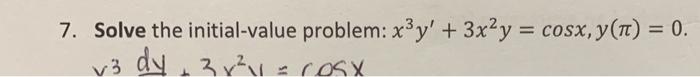 Solved 7. Solve the initial-value problem: x3y' + 3x2y = | Chegg.com