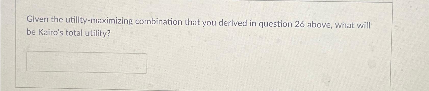 Solved Given the utility-maximizing combination that you | Chegg.com