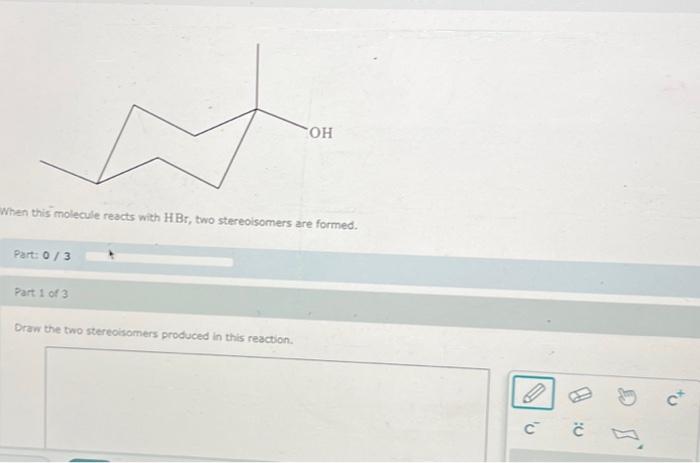 Solved When this molecule reacts with HBr, two stereolsomers | Chegg.com