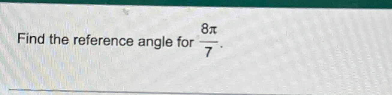 Solved Find the reference angle for 8π7 | Chegg.com