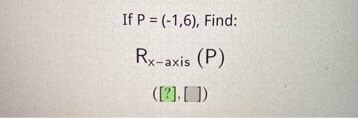 Solved If P = (-1,6), Find: Rx-axis (P) ([?], 1) | Chegg.com