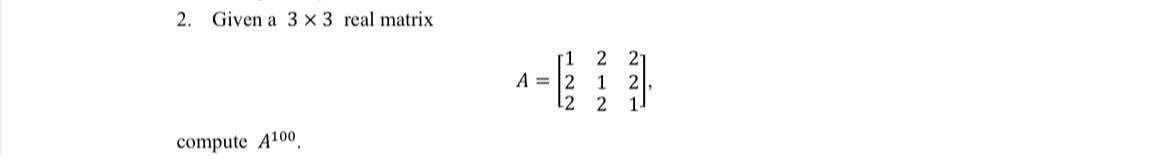 Solved Given a 3×3 ﻿real matrixA=[122212221],compute A100. | Chegg.com