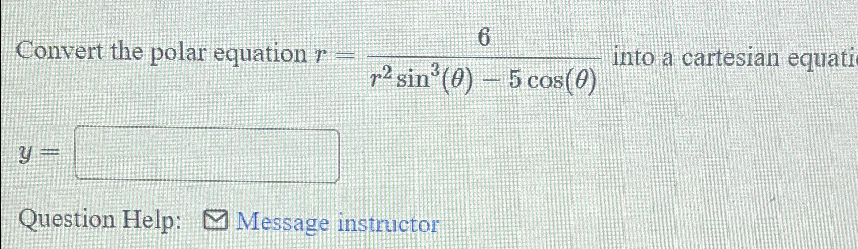 Solved Convert the polar equation r=6r2sin3(θ)-5cos(θ) ﻿into | Chegg.com