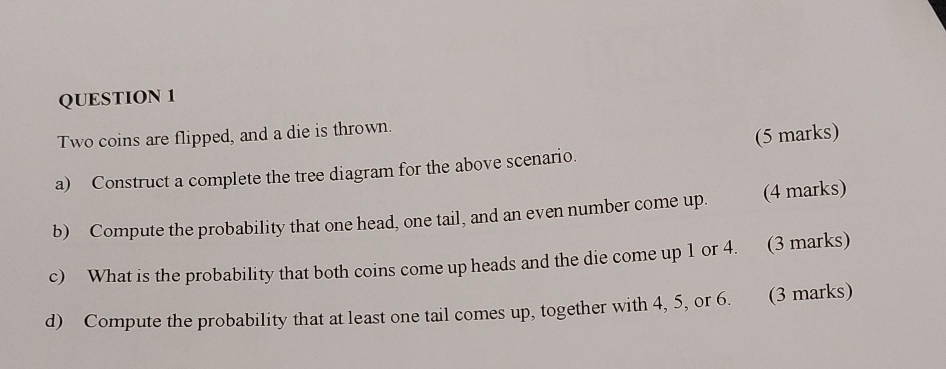 Solved QUESTION 1 Two coins are flipped, and a die is | Chegg.com