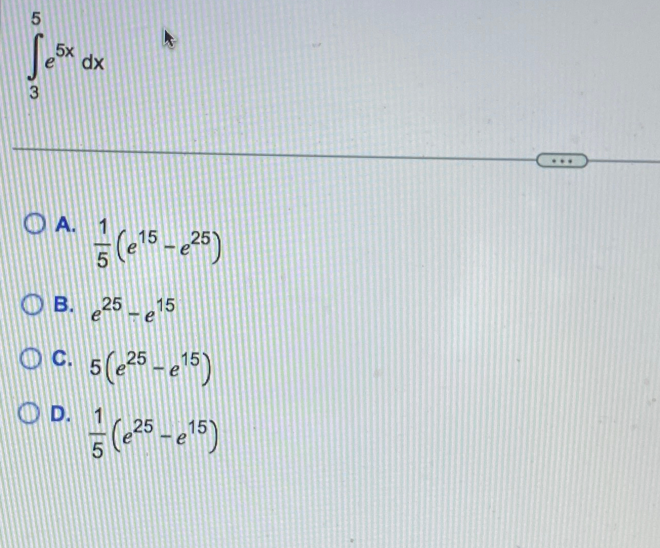Solved ∫35e5xdxA. 15(e15-e25)B. e25-e15C. 5(e25-e15)D. 15(e2 | Chegg.com