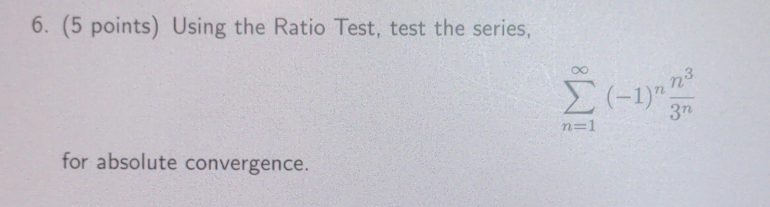 Solved 6. (5 points) Using the Ratio Test, test the series, | Chegg.com