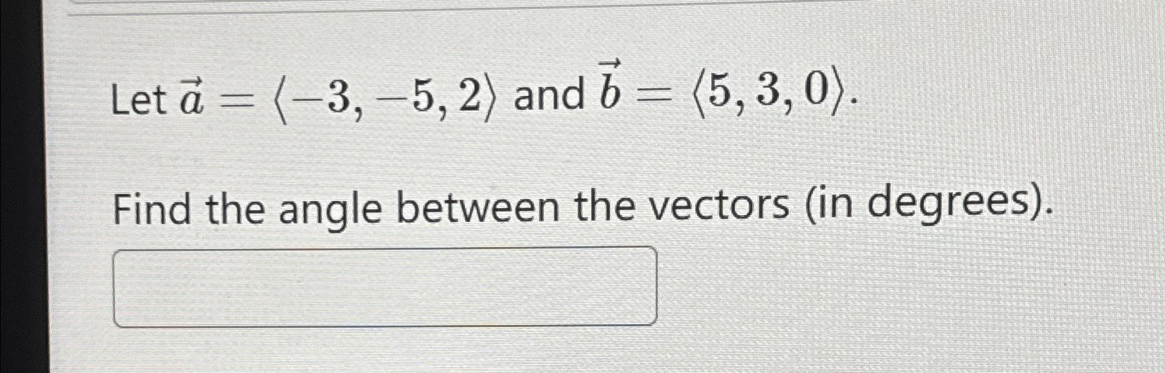 Solved Let vec(a)=(:-3,-5,2:) ﻿and vec(b)=(:5,3,0:).Find the | Chegg.com