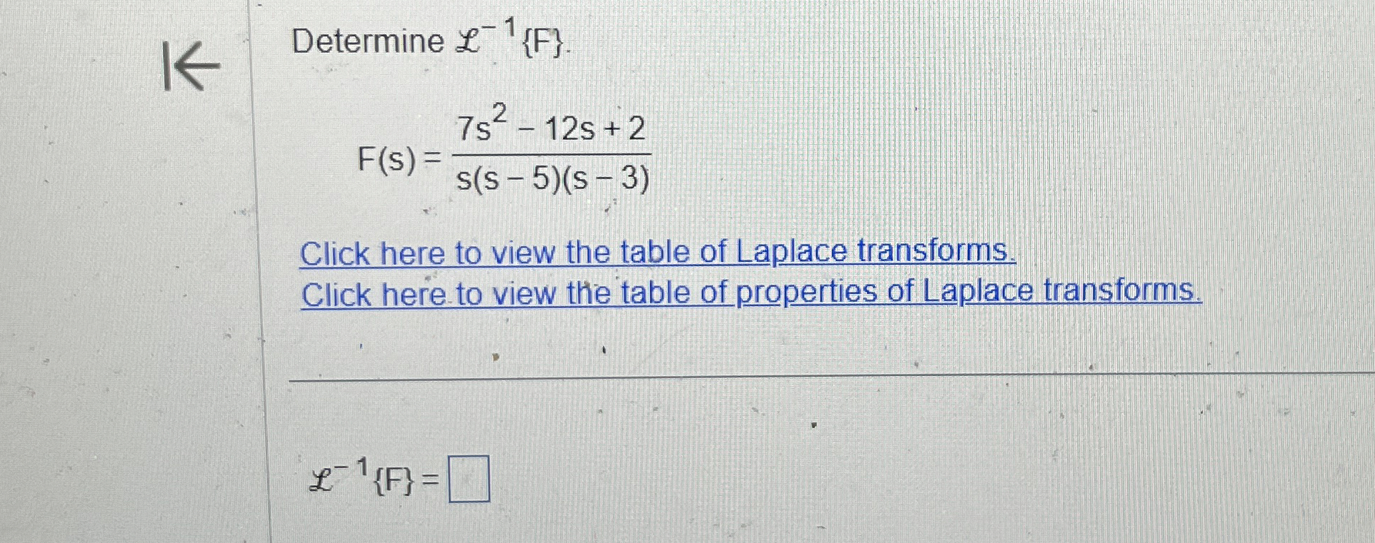 Solved Determine L-1{F}.F(s)=7s2-12s+2s(s-5)(s-3)Click here | Chegg.com