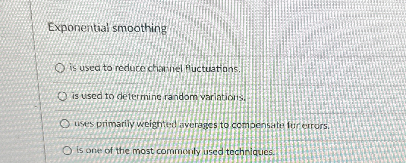 Solved Exponential smoothingis used to reduce channel | Chegg.com
