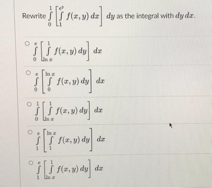 Rewrite ∫01[∫1eyf(x,y)dx]dy as the integral with dydx | Chegg.com