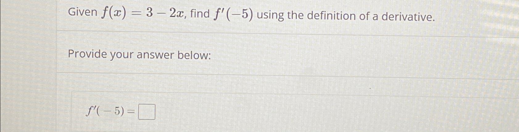 Solved Given f(x)=3-2x, ﻿find f'(-5) ﻿using the definition | Chegg.com