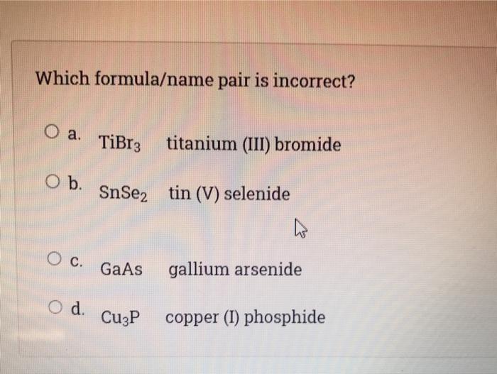 Solved Which formula/name pair is incorrect? O a. TiBI3 | Chegg.com