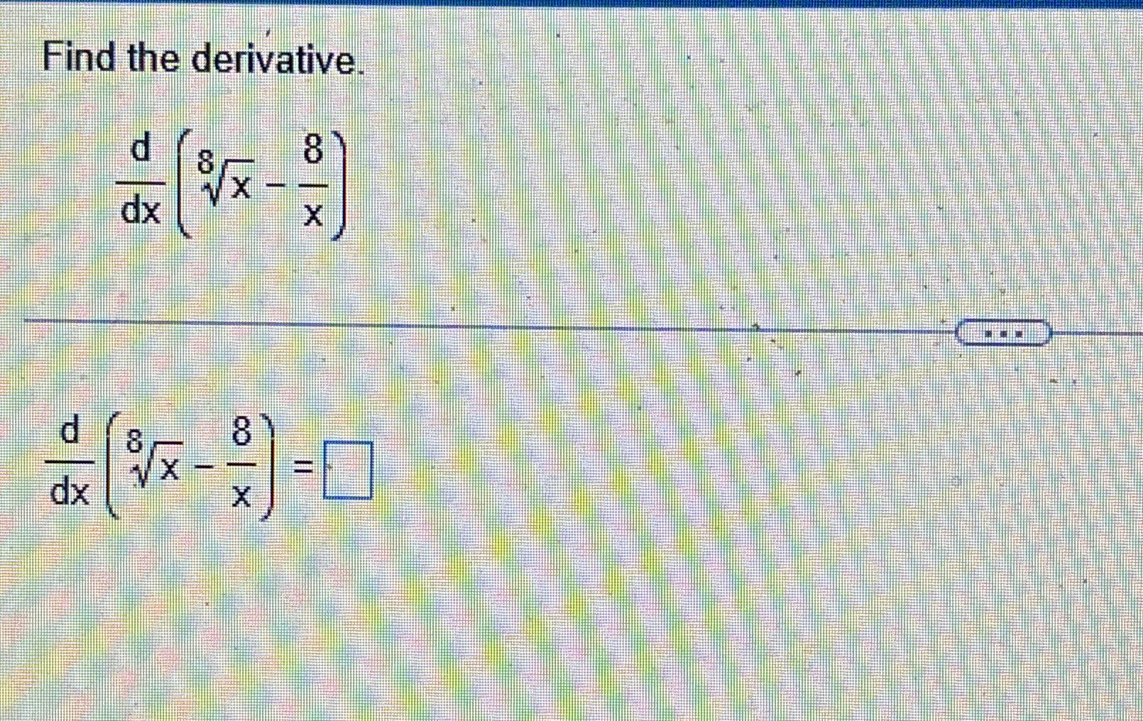 Solved Find the derivative.ddx(x8-8x)ddx(x8-8x)= | Chegg.com