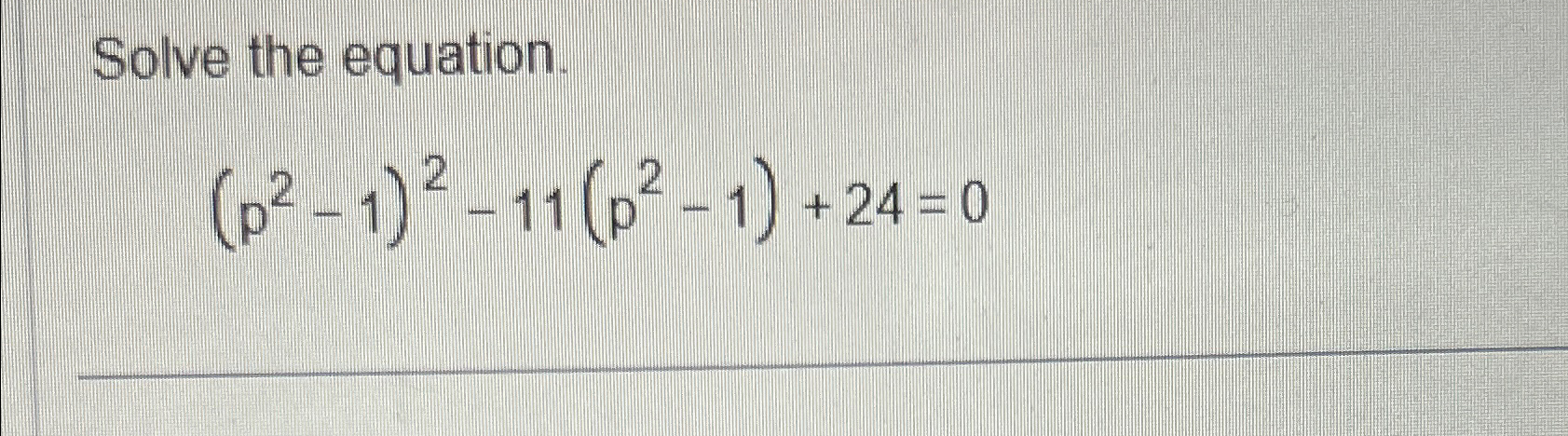 Solved Solve the equation.(p2-1)2-11(p2-1)+24=0 | Chegg.com