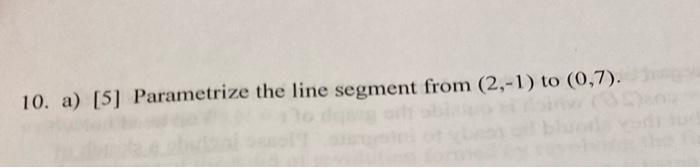 Solved 10. a) [5] Parametrize the line segment from (2,-1) | Chegg.com