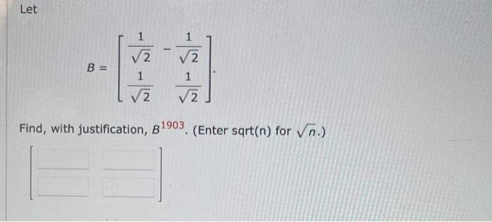 Solved Let B=[2121−2121] Find, with justification, B1903. | Chegg.com
